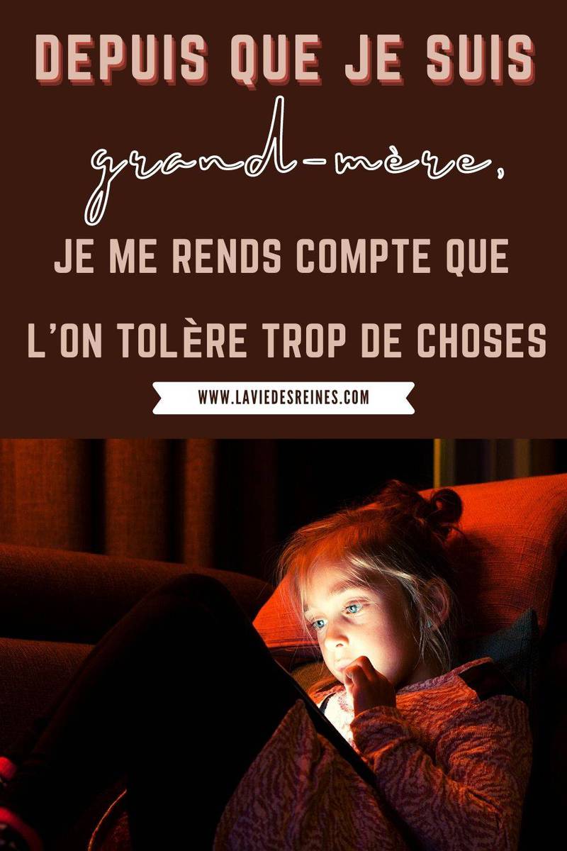 Depuis que je suis grand-mère, je me rends compte que l'on tolère trop ...