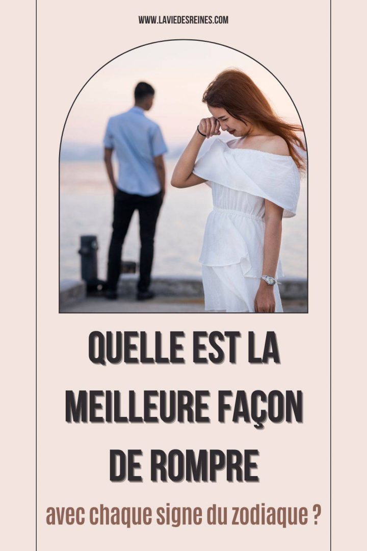 Quelle est la meilleure façon de rompre avec chaque signe du zodiaque