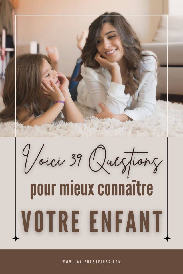Voici 39 Questions pour mieux connaître votre enfant