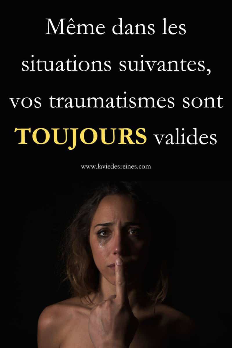 Même dans les situations suivantes, vos traumatismes sont TOUJOURS valides