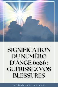 Signification du numéro d’ange 6666 : guérissez vos blessures