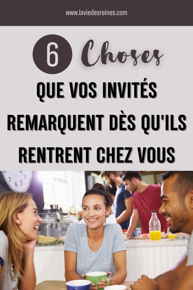 6 Choses que vos invités remarquent dès qu'ils entrent chez vous