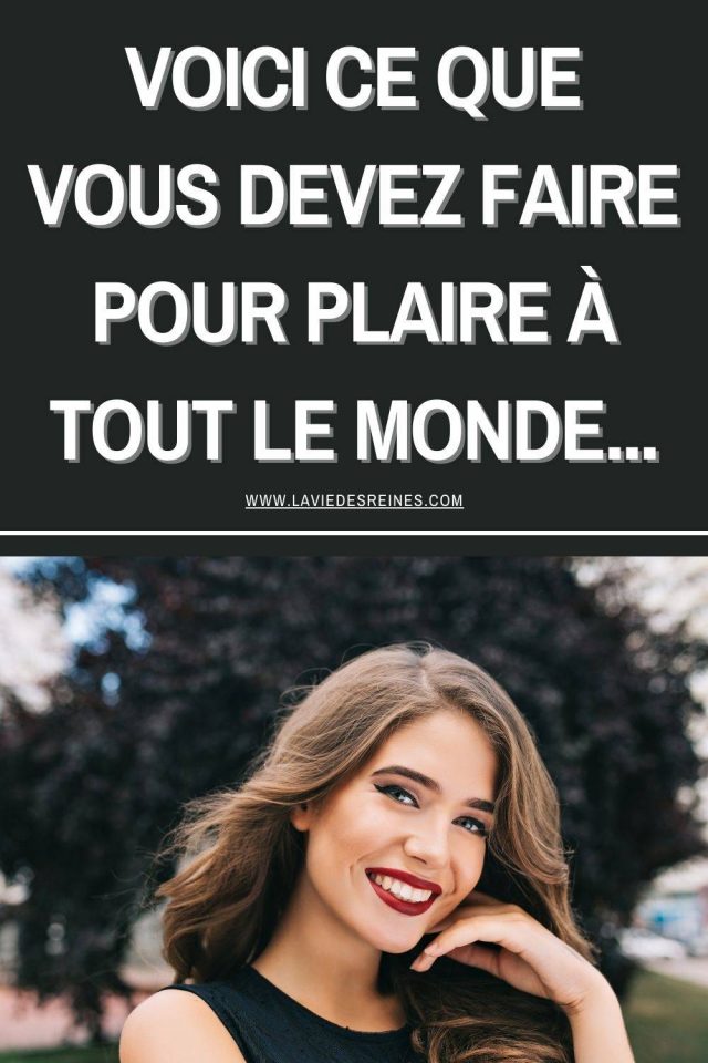 Voici ce que vous devez faire pour plaire à tout le monde...