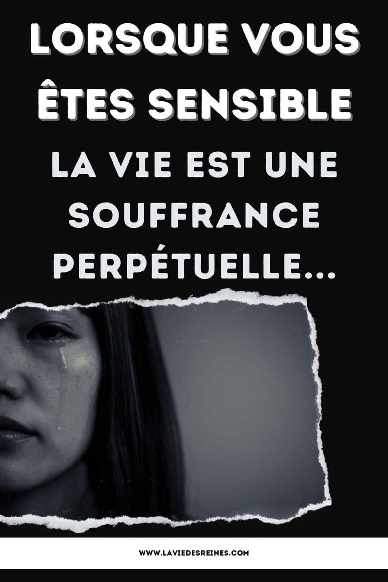 Lorsque vous êtes sensible, la vie est une souffrance perpétuelle...