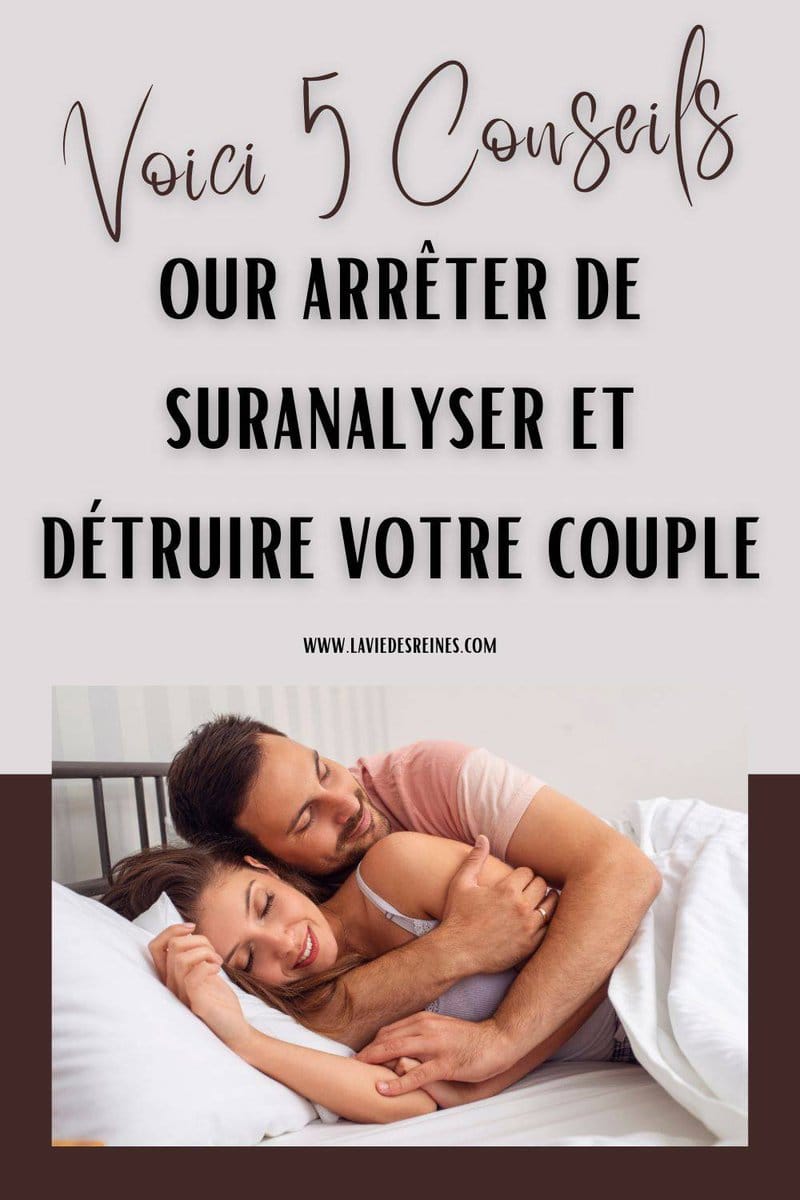 Voici 5 Conseils pour arrêter de suranalyser et détruire votre couple