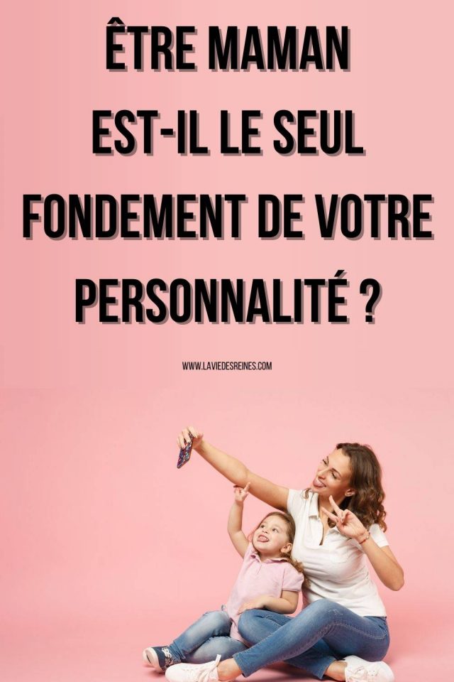 Être maman est-il le seul fondement de votre personnalité