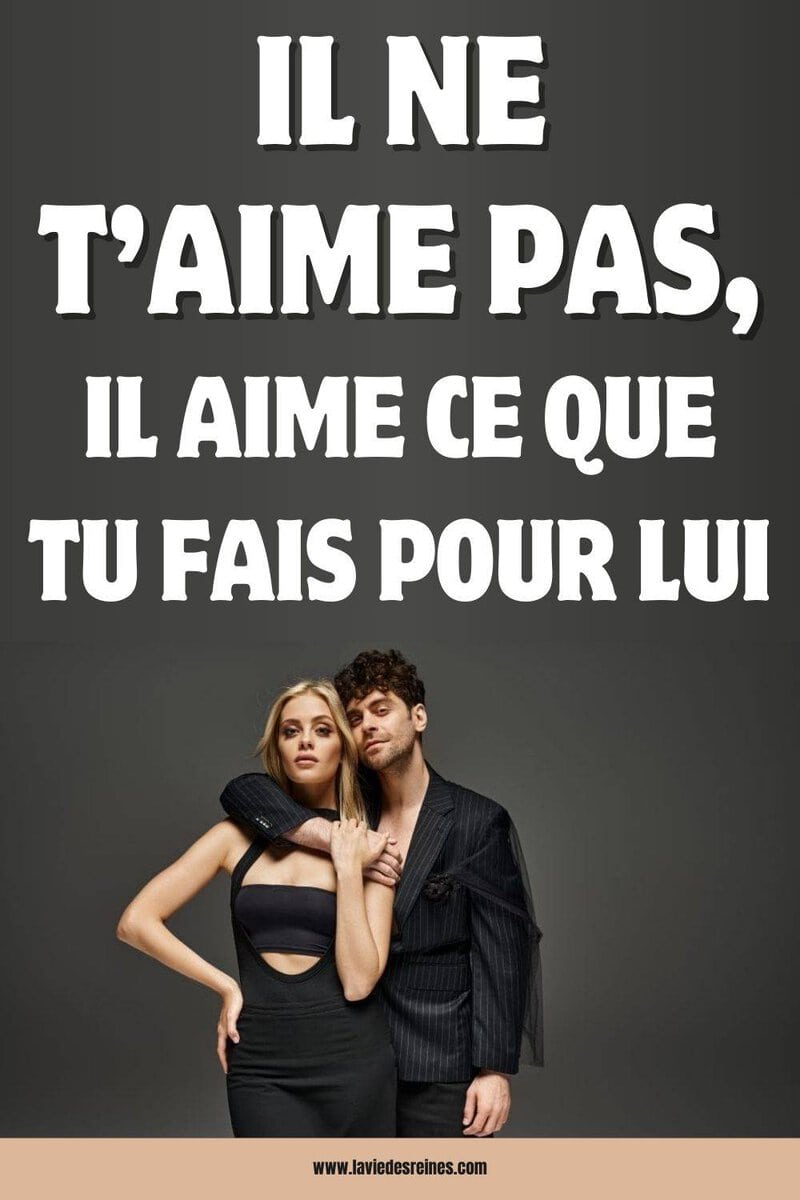 Il ne t’aime pas, il aime ce que tu fais pour lui