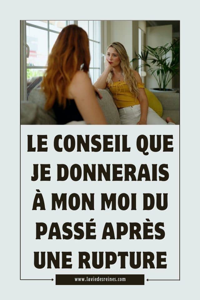Le conseil que je donnerais à mon moi du passé après une rupture