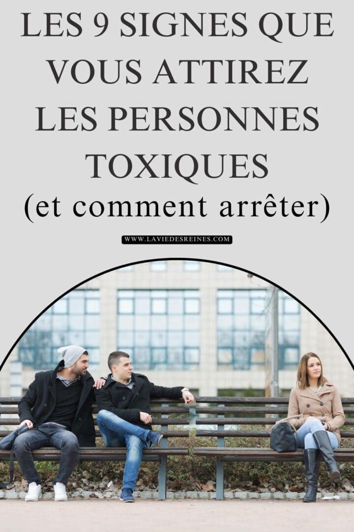 Les 9 Signes que vous attirez les personnes toxiques (et comment arrêter)