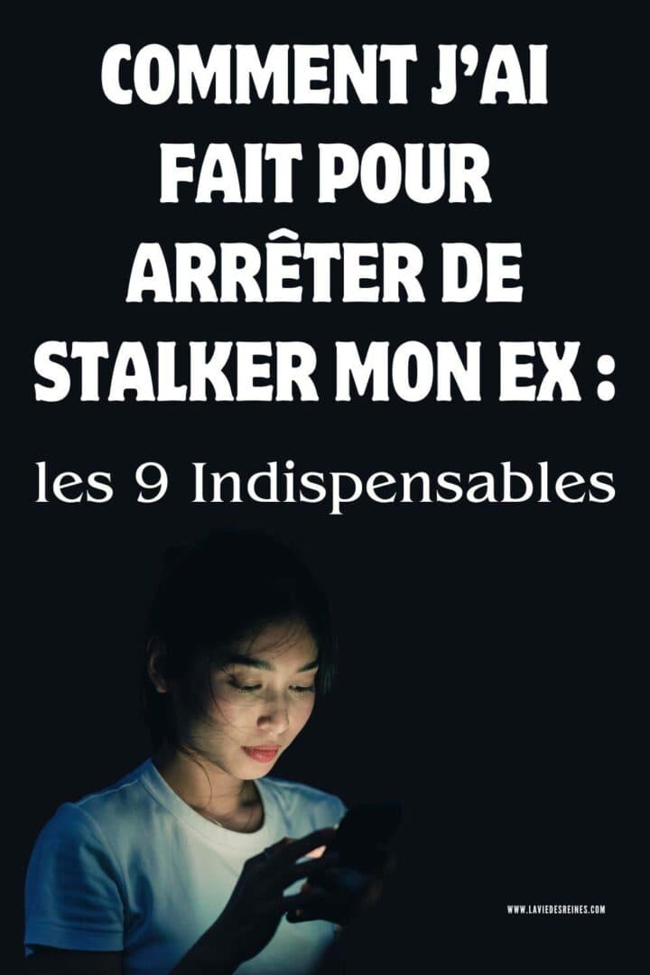 Comment j’ai fait pour arrêter de stalker mon ex : les 9 Indispensables
