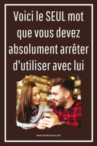 Voici le SEUL mot que vous devez absolument arrêter d'utiliser avec lui